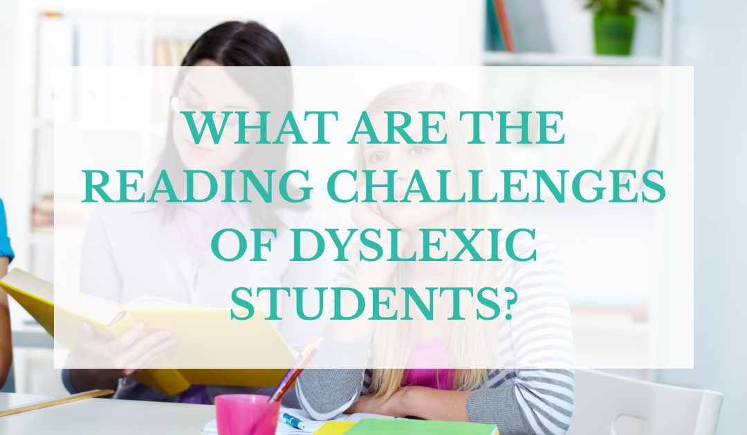 What are the Reading Challenges of Dyslexic Students?